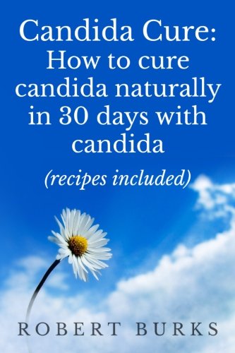 Candida cure: How to cure candida naturally in 30 days with candida ...