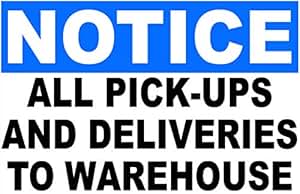 Amazon.com: Notice All Pick-Ups & Deliveries to Warehouse Sign. 9x12 ...