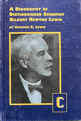 A Biography of Distinguished Scientist Gilbert Newton Lewis: Lewis ...