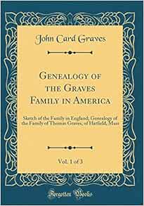 Genealogy of the Graves Family in America, Vol. 1 of 3: Sketch of the ...