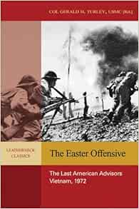The Easter Offensive: The Last American Advisors, Vietnam, 1972 ...