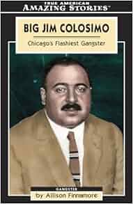 Big Jim Colosimo: Chicago's Flashiest Gangster (Amazing Stories ...