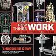How Things Work: The Inner Life of Everyday Machines: Gray, Theodore ...