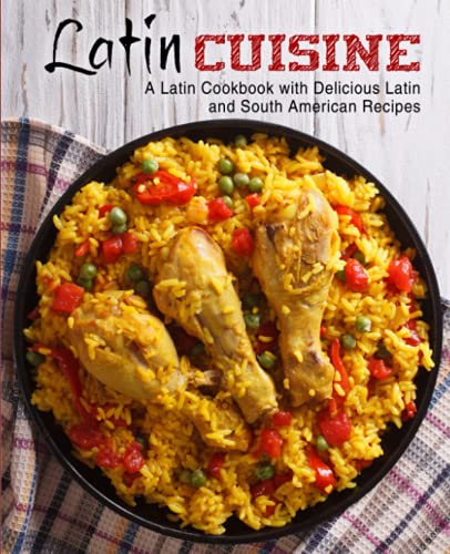 Latin Cuisine: A Latin Cookbook with Delicious Latin and South American ...