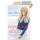 Gorgeous for Good: A Simple 30-Day Program for Lasting Beauty - Inside and Out: Sophie Uliano ...