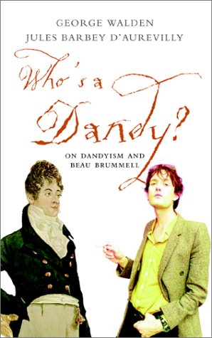 Who's a Dandy? Dandyism and Beau Brummell: Walden, George, d'Aurevilly ...