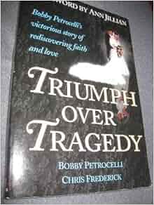 Triumph over Tragedy: Bobby Petrocelli, Chris Frederick: 9781567960679 ...