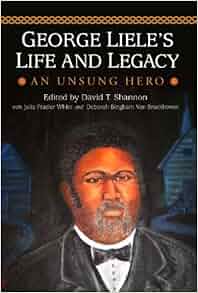 George Liele's Life and Legacy: An Unsung Hero (The James N. Griffith ...
