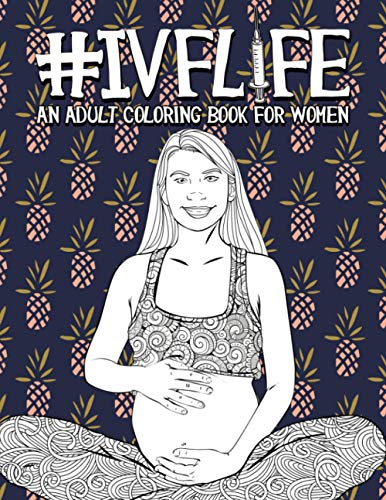 IVF Life: An Adult Coloring Book for Women: 46 Funny Pages on Fertility ...