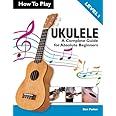 Amazon.com: How To Play Ukulele: A Complete Guide for Absolute ...