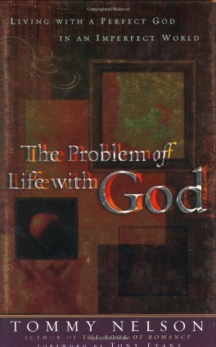 The Problem of Life with God: Living with a Perfect God in an Imperfect ...