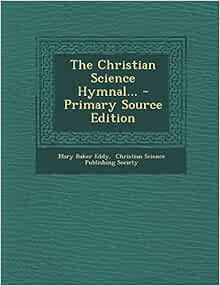 The Christian Science Hymnal...: Eddy, Mary Baker, Christian Science Publishing Society ...