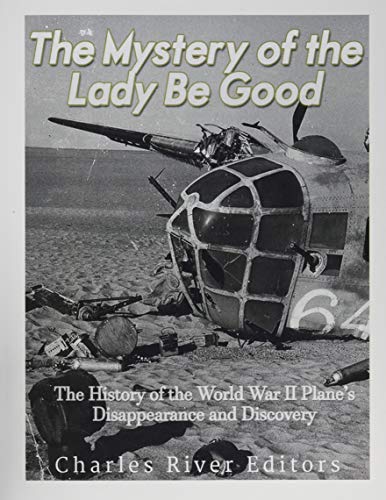 The Mystery of the Lady Be Good: The History of the World War II Plane ...