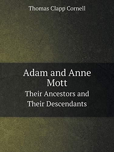 Adam and Anne Mott Their Ancestors and Their Descendants: Cornell ...