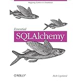 Essential SQLAlchemy: Mapping Python to Databases: Myers, Jason, Copeland, Rick: 9781491916469 ...