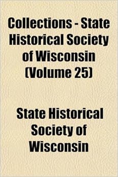 Collections - State Historical Society of Wisconsin (Volume 25): Amazon ...