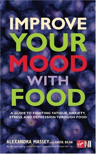 Improve Your Mood with Food: A Guide to Fighting Fatigue, Anxiety ...
