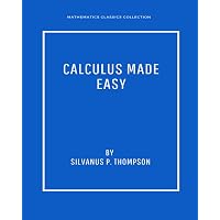 Calculus Made Easy: Being a Very-Simplest Introduction to those ...