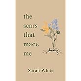 Amazon.com: the scars that made me: 9798306402109: White, Sarah: Books