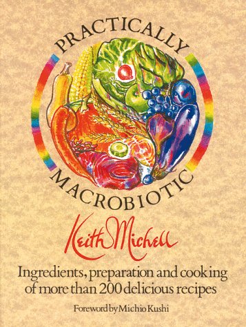 The Practically Macrobiotic Cookbook: Preparation of More Than 200 ...
