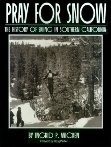 Pray for Snow: The History of Skiing in Southern California: Wicken ...