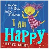I Am Happy: A Touch-and-Feel Book of Feelings: Steve Light ...