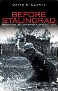 Before Stalingrad: Barbarossa, Hitler's Invasion of Russia 1941 ...