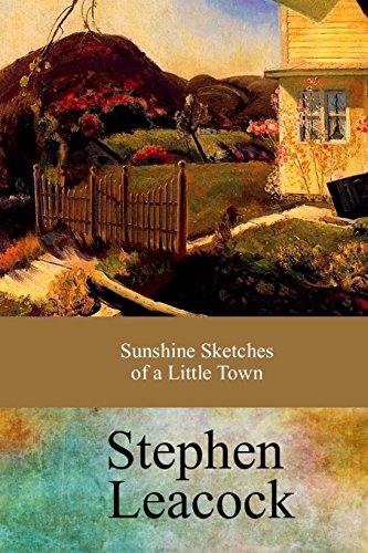 Sunshine Sketches of a Little Town: Leacock, Stephen: 9781973936848 ...