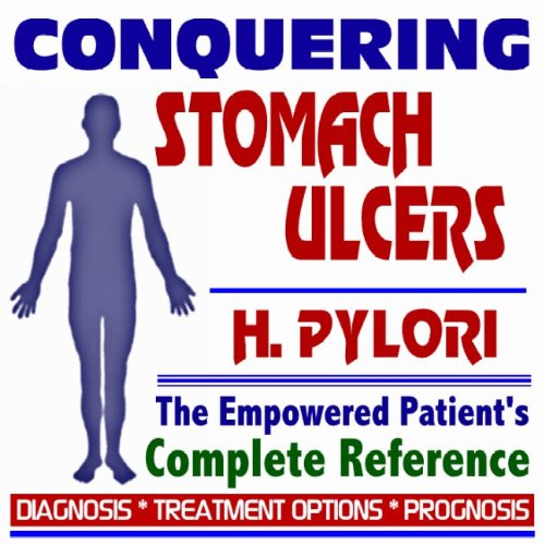 2009 Conquering Stomach Ulcers (Peptic, Gastric Ulcers) and H. Pylori ...