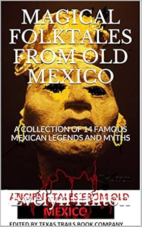 MAGICAL FOLKTALES FROM OLD MEXICO: A COLLECTION OF 14 FAMOUS MEXICAN ...
