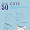 Draw 50 Cats: The Step-by-Step Way to Draw Domestic Breeds, Wild Cats ...