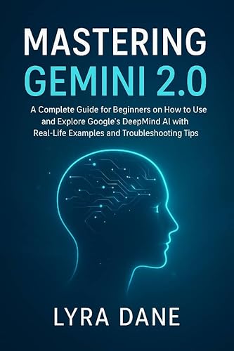 Mastering Gemini 2.0: A Complete Guide for Beginners on How to Use and Explore Google’s DeepMind ...
