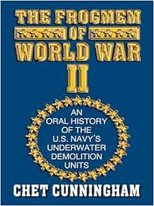 The Frogmen of World War II: An Oral History of the U.S. Navy's ...