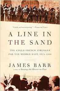 A Line in the Sand: The Anglo-French Struggle for the Middle East, 1914 ...