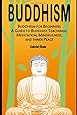 Buddhism: Buddhism for Beginners, A Guide to Buddhist Teachings, Meditation, Mindfulness, and ...