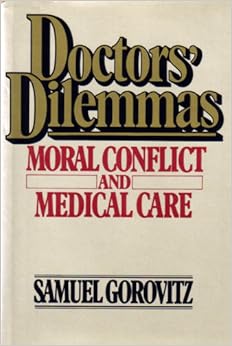 Doctor's Dilemmas: Moral Conflict and Medical Care: Samuel Gorovitz ...
