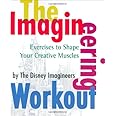 The Imagineering Workout (A Walt Disney Imagineering Book): The Disney ...