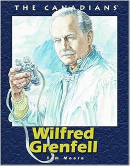 Wilfred Grenfell (Canadians): Amazon.co.uk: Moore, Tom: 9780889026773 ...