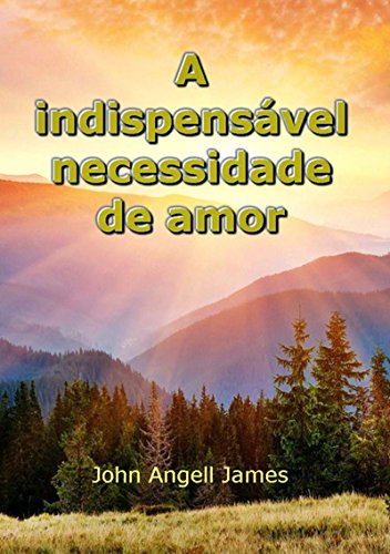 A Indispensável Necessidade De Amor - eBook, Resumo, Ler Online e PDF - por John Angell James
