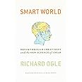 Smart World: Breakthrough Creativity And the New Science of Ideas: Ogle ...