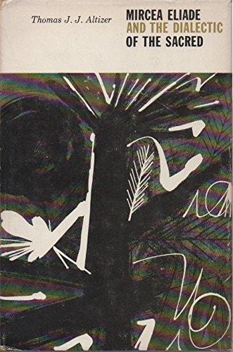 Mircea Eliade and the dialectic of the sacred: Thomas Altizer: Amazon ...