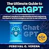 The Ultimate Guide to ChatGPT: A Beginner's Handbook to Understanding Prompt Engineering, the ...