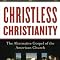 Christless Christianity: The Alternative Gospel of the American Church ...