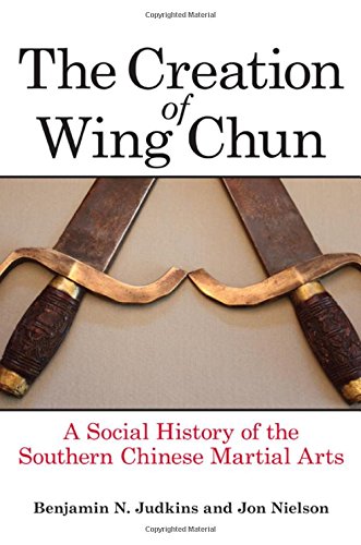 The Creation of Wing Chun: A Social History of the Southern Chinese ...