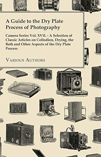 A Guide to the Dry Plate Process of Photography - Camera Series Vol ...