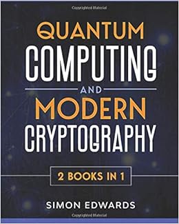 Quantum Computing and Modern Cryptography 2 books in 1: A Complete ...