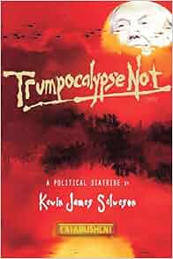 Trumpocalypse Not: A Political Diatribe: Mr. Kevin James Salveson ...