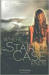 Amazon.com: Where The Staircase Ends (9780986279386): Stokes, Stacy A ...