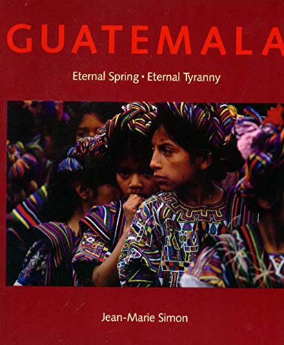 Guatemala: Eternal Spring, Eternal Tyranny: Simon, Jean-Marie ...