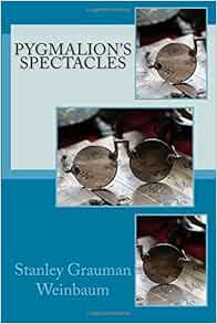 Pygmalion's Spectacles: Weinbaum, Stanley Grauman: 9781978246089 ...